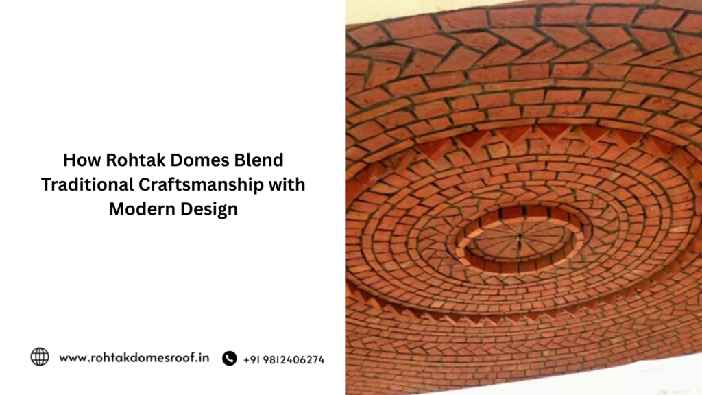 How Rohtak Domes Blend Traditional Craftsmanship with Modern Design